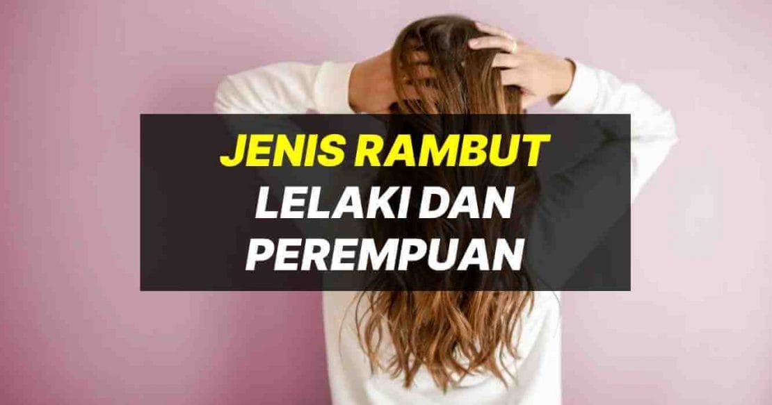 Kenali Jenis Rambut Lelaki & Perempuan